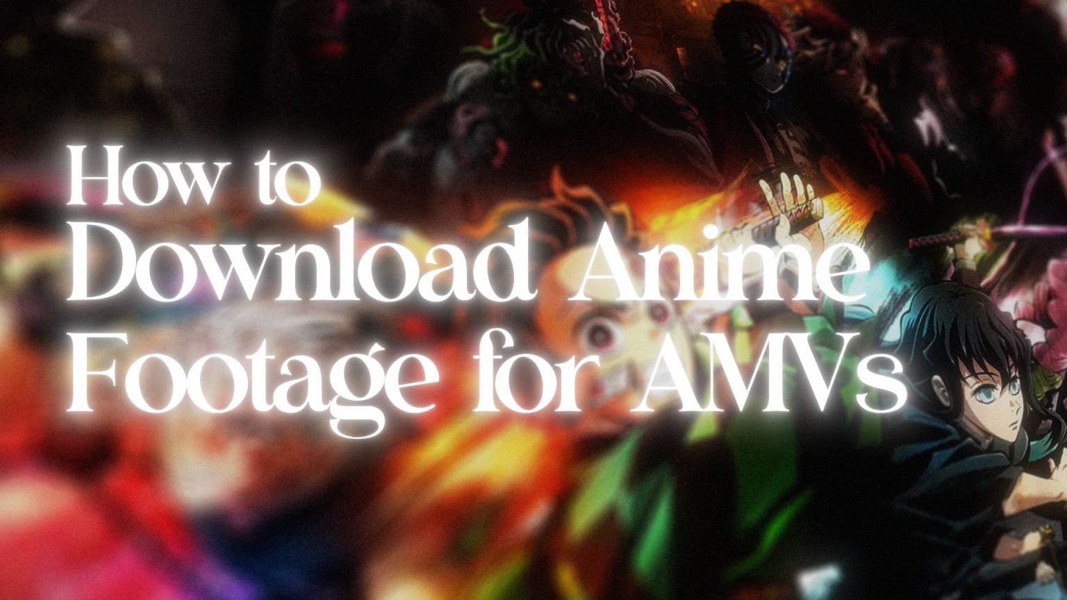 How to Download Anime Footage for AMVs